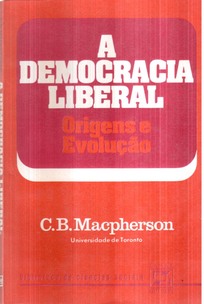 Macpherson, C.B. - A Democracia Liberal. Origens e Evol