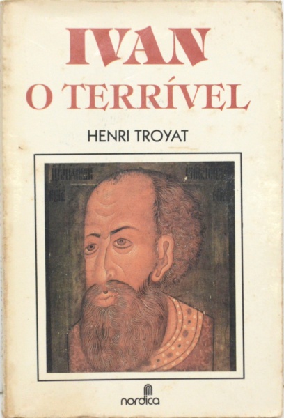 Livro: Ivan, O Terrível - Autor: Henri Troyat - Obra qu